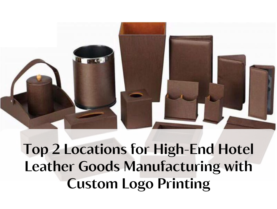 Top 2 Locations for High-End Hotel Leather Goods Manufacturing with ...